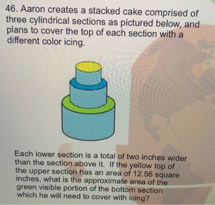 Solved 46. Aaron creates a stacked cake comprised of three | Chegg.com
