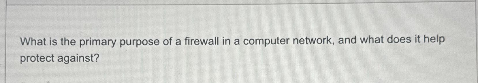 Solved What is the primary purpose of a firewall in a | Chegg.com