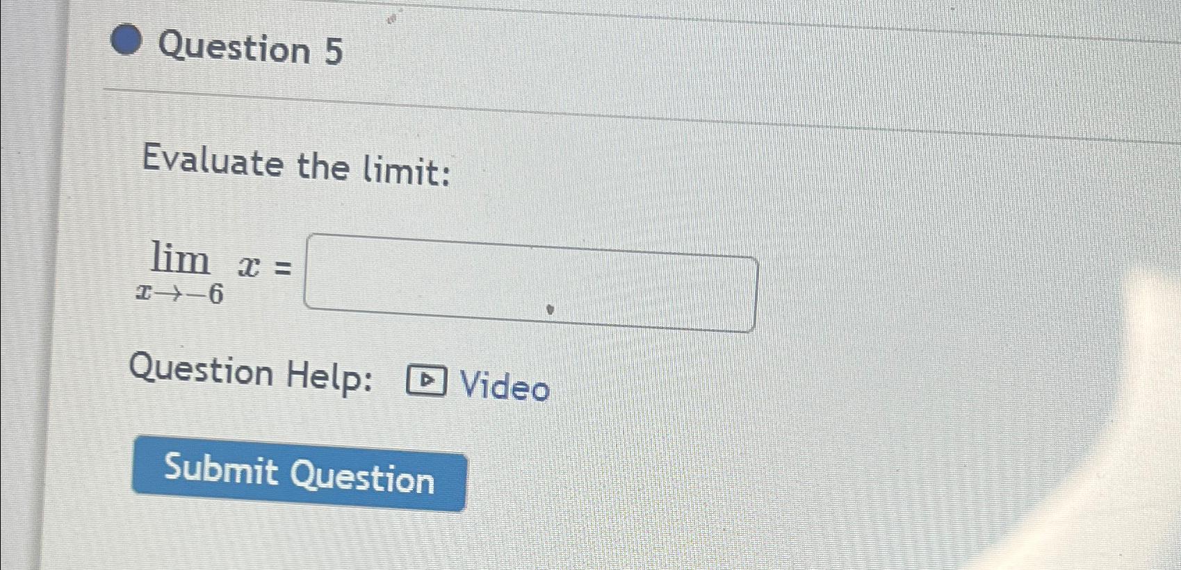 Solved Question 5Evaluate the limit:limx→-6x=Question | Chegg.com