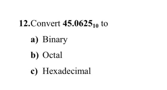 Solved 12.Convert 45.062510 to a) Binary b) Octal c) | Chegg.com