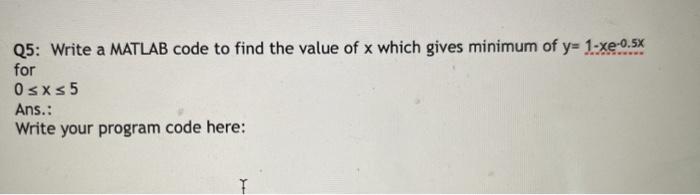 Solved Q5: Write a MATLAB code to find the value of x which | Chegg.com