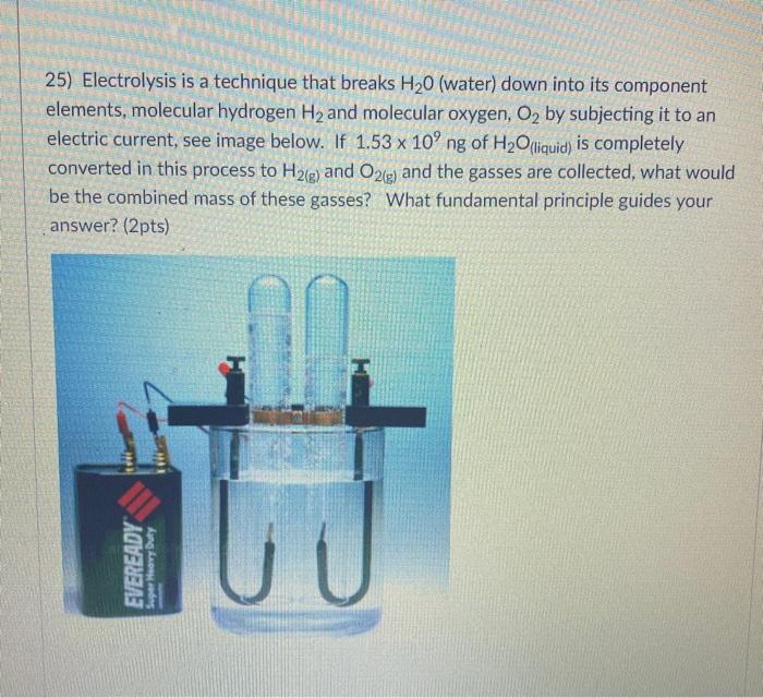 Solved 25) Electrolysis is a technique that breaks H20 | Chegg.com
