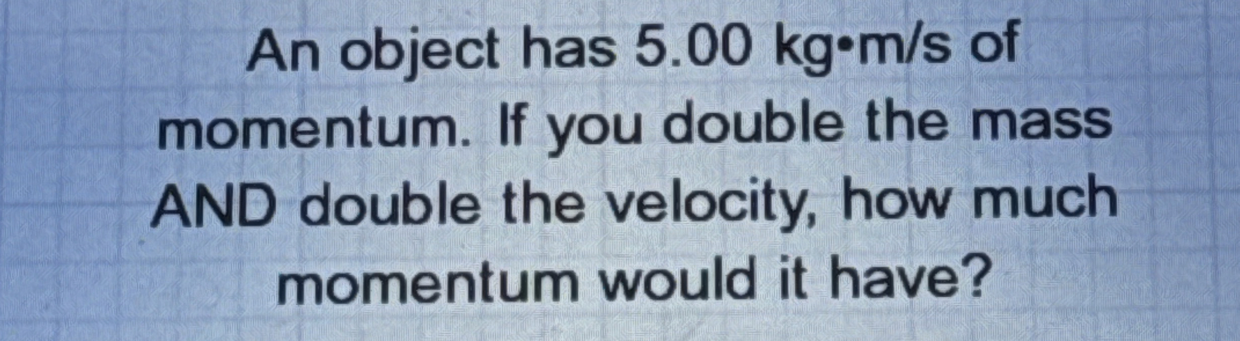 Solved An object has 5.00kg*ms ﻿of momentum. If you double | Chegg.com