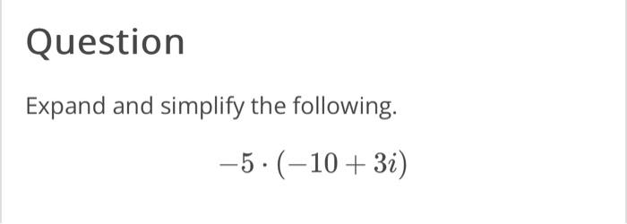 Solved Expand and simplify the following. −5⋅(−10+3i) | Chegg.com