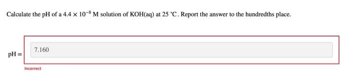 Solved Calculate the pH of a 4.4×10−8M solution of KOH(aq) | Chegg.com