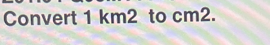 Solved Convert 1km2 ﻿to cm2. | Chegg.com