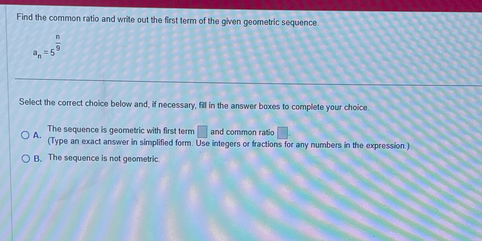 Solved Find the common ratio and write out the first term of | Chegg.com
