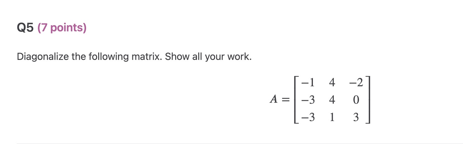 Solved Q5 (7 ﻿points)Diagonalize the following matrix. Show | Chegg.com