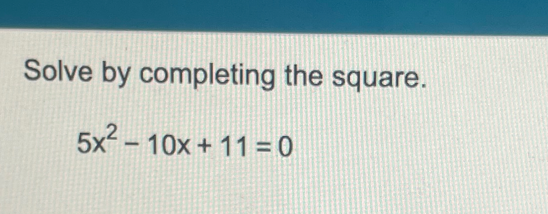 Solved Solve by completing the square.5x2-10x+11=0 | Chegg.com