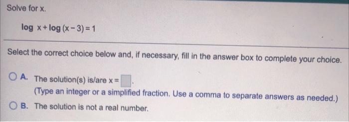Solved Solve for x. log x +log (x-3) = 1 Select the correct | Chegg.com