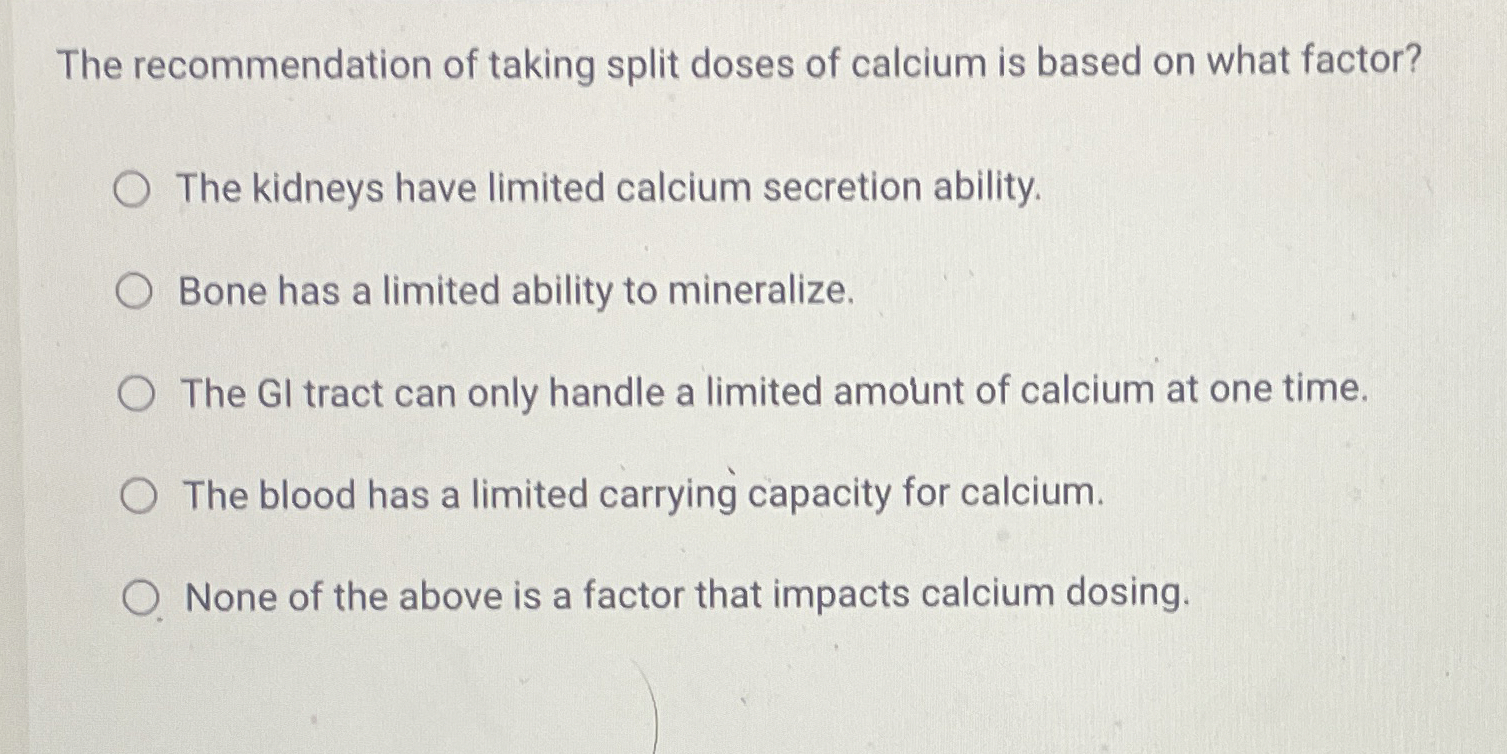 Solved The recommendation of taking split doses of calcium | Chegg.com