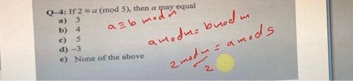 Solved Q-4: If 2 =a(mod5), then a may equal a) 3 b) 4 c) 5 | Chegg.com
