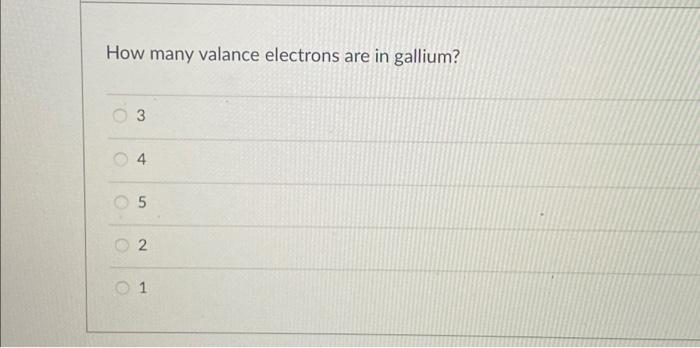 Solved How many valance electrons are in gallium? 3 4 0 5 02 | Chegg.com