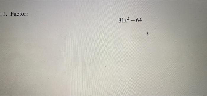 Solved 11. Factor: 81x2 - 64 | Chegg.com