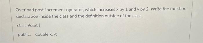 Solved Overload post-increment operator, which increases x | Chegg.com