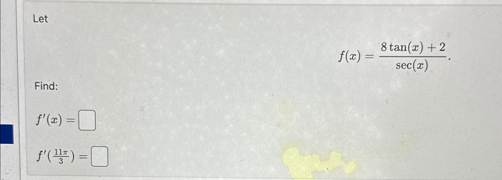 Solved Letf(x)=8tan(x)+2sec(x)Find:f'(x)=f'(11π3)= | Chegg.com