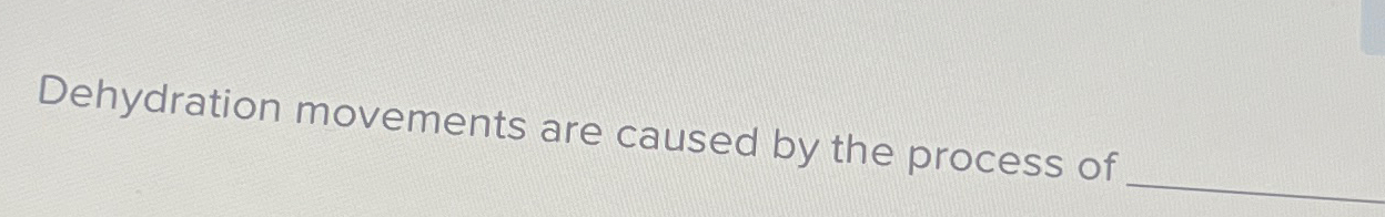Solved Dehydration movements are caused by the process of | Chegg.com