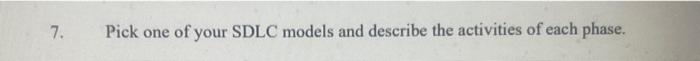 Solved 7. Pick one of your SDLC models and describe the | Chegg.com