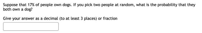 Solved Suppose that 17% of people own dogs. If you pick two | Chegg.com