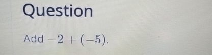 Solved QuestionAdd -2+(-5). | Chegg.com