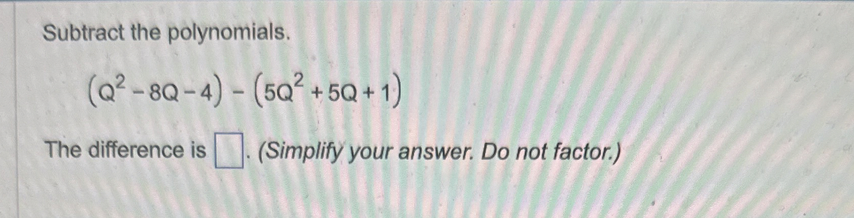 Solved Subtract the polynomials.(Q2-8Q-4)-(5Q2+5Q+1)The | Chegg.com