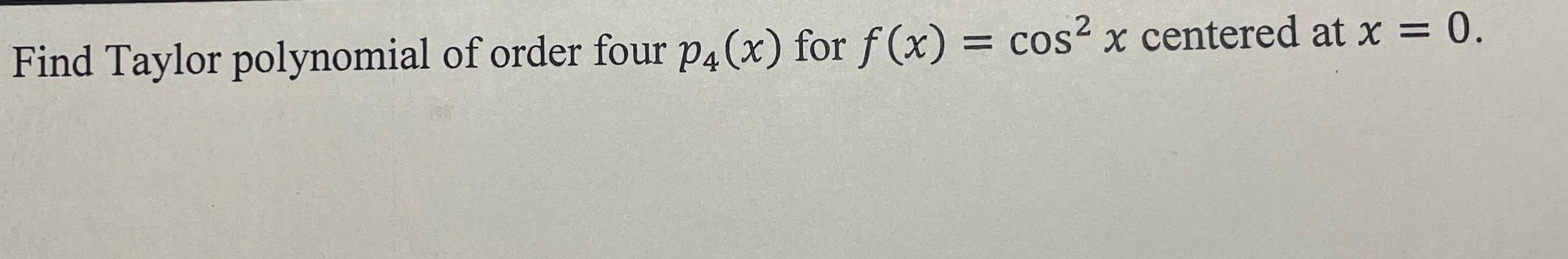 Solved Find Taylor polynomial of order four p4(x) ﻿for | Chegg.com