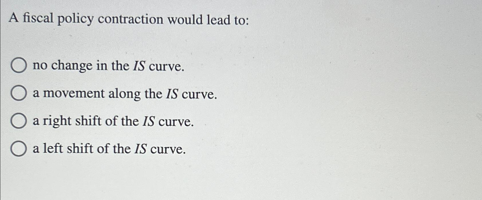 Solved A fiscal policy contraction would lead to:no change | Chegg.com