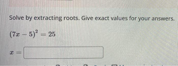Solved Solve by extracting roots. Give exact values for your | Chegg.com