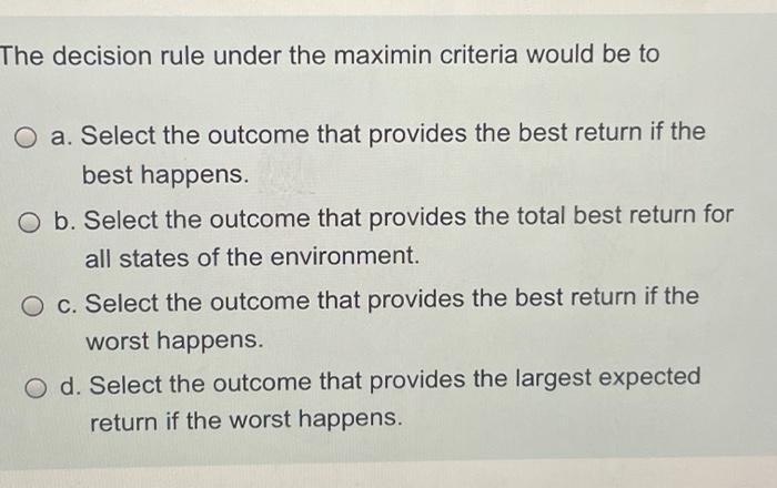 Solved The decision rule under the maximin criteria would be | Chegg.com