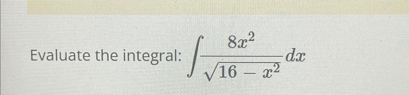 Solved Evaluate the integral: ∫﻿﻿8x216-x22dx | Chegg.com
