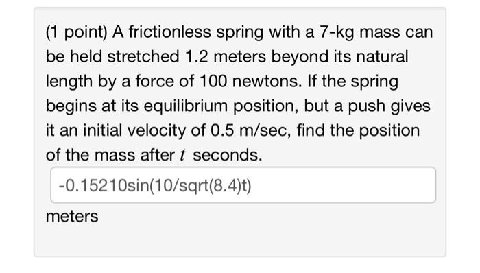 Solved (1 point) A frictionless spring with a 7−kg mass can | Chegg.com