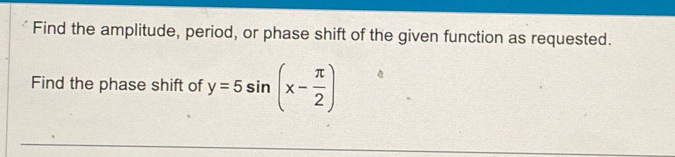 Solved Find the amplitude, period, or phase shift of the | Chegg.com