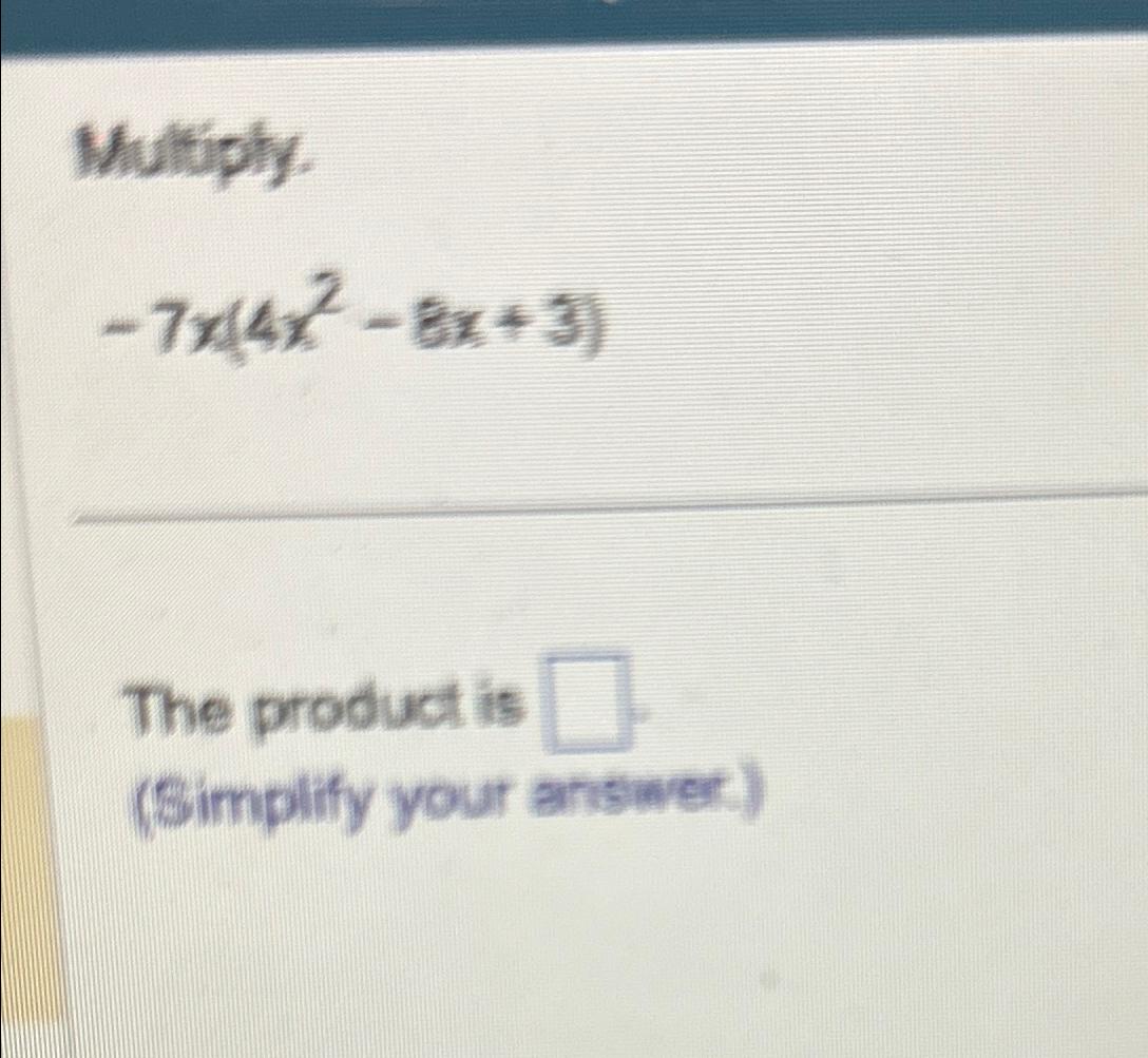 Solved Multiply.-7x(4x2-8x+3)The product is (Simplify your | Chegg.com
