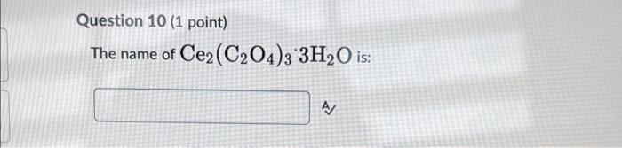 Solved Question 10 (1 point) The name of Ce2 (C2O4)3 3H₂O | Chegg.com