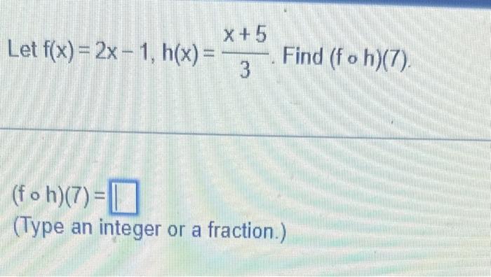 Solved Let f(x)=2x−1,h(x)=3x+5 (f∘h)(7)= (Type an integer or | Chegg.com