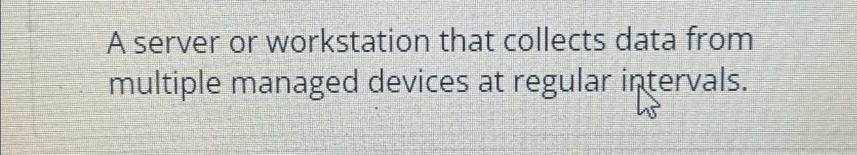Solved A server or workstation that collects data from | Chegg.com