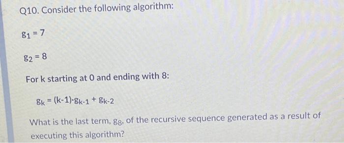 Solved Q10. Consider the following algorithm: g1=7g2=8 For k | Chegg.com