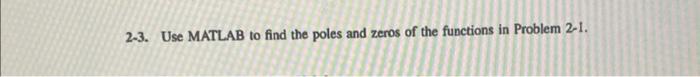 Solved 2-3. Use MATLAB to find the poles and zeros of the | Chegg.com