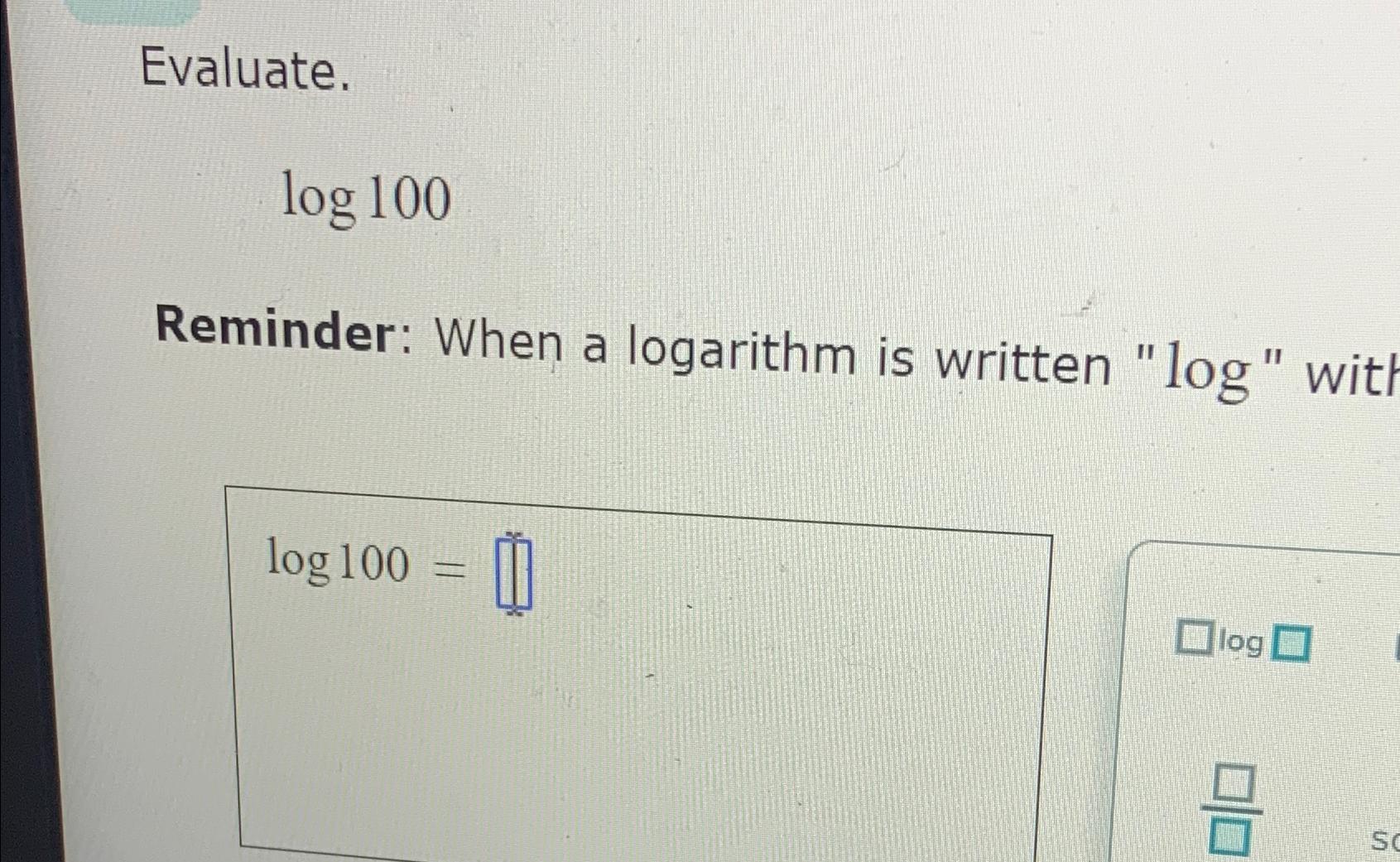 Solved Evaluate.log100Reminder: When a logarithm is written | Chegg.com