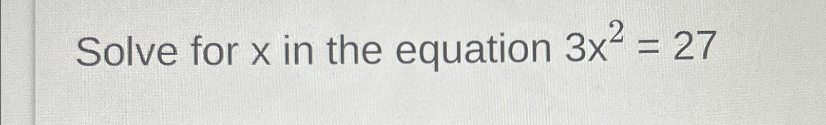 Solved Solve for x ﻿in the equation 3x2=27 | Chegg.com