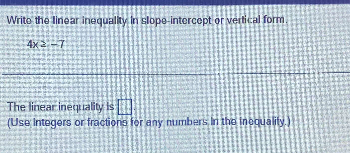 Solved Write the linear inequality in slope-intercept or | Chegg.com