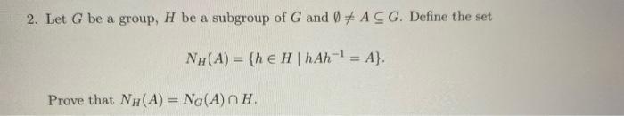 Solved 2. Let G be a group, H be a subgroup of G and ∅ =A⊆G. | Chegg.com
