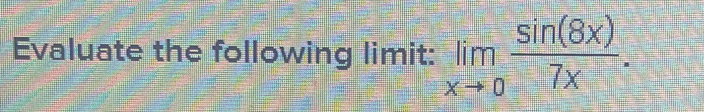 Solved Evaluate the following limit: limx→0sin(8x)7x | Chegg.com