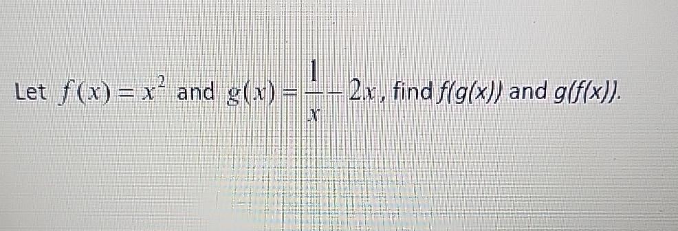 Solved Let f(x)=x2 ﻿and g(x)=1x-2x, ﻿find f(g(x)) ﻿and | Chegg.com