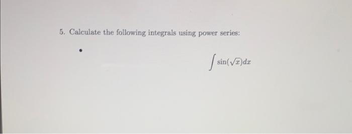 Solved 5. Calculate the following integrals using power | Chegg.com