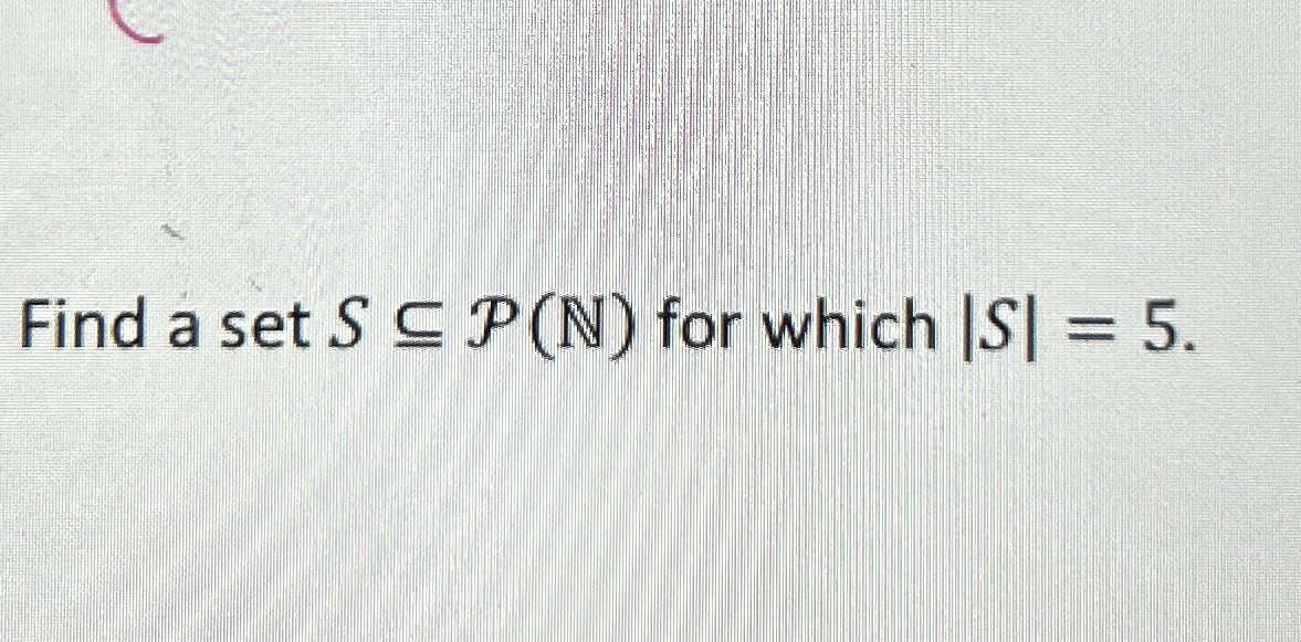 Solved Find a set SsubeP(N) ﻿for which |S|=5. | Chegg.com