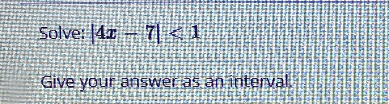 Solved Solve: |4x-7|