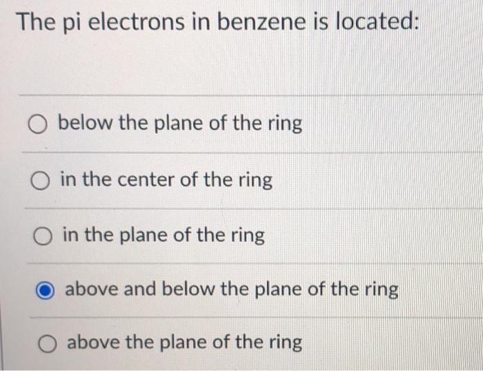 Solved The pi electrons in benzene is located: O below the | Chegg.com