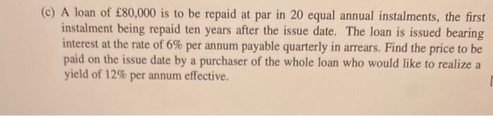 Solved (c) A loan of £80,000 is to be repaid at par in 20 | Chegg.com