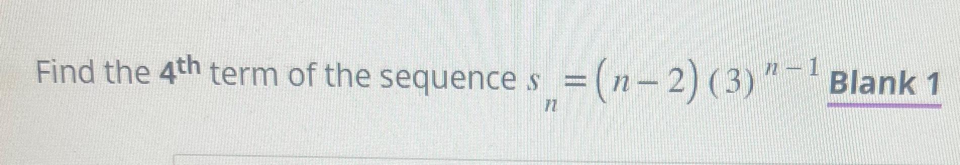Solved Find the 4th ﻿term of the sequence sn=(n-2)(3)n-1 | Chegg.com